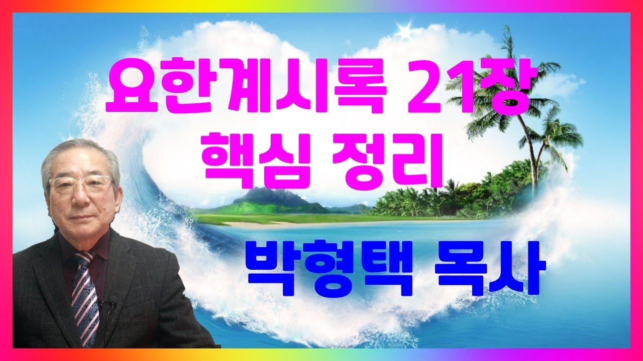 요한계시록 21장 핵심정리 새 하늘과 새 땅 그리고 하나님께로부터 하늘에서 내려오는 새 예루살렘 박형택 목사 Youtube