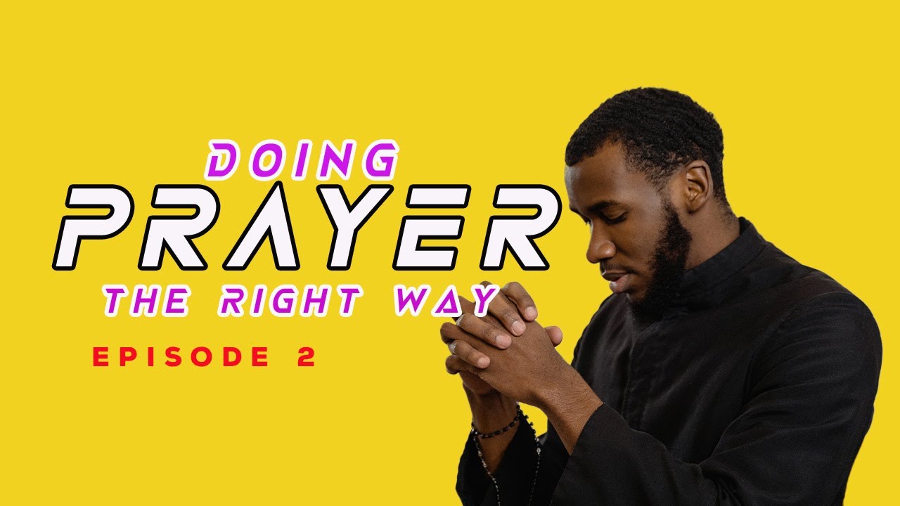 DOING PRAYER THE RIGHT WAY - YouTube
