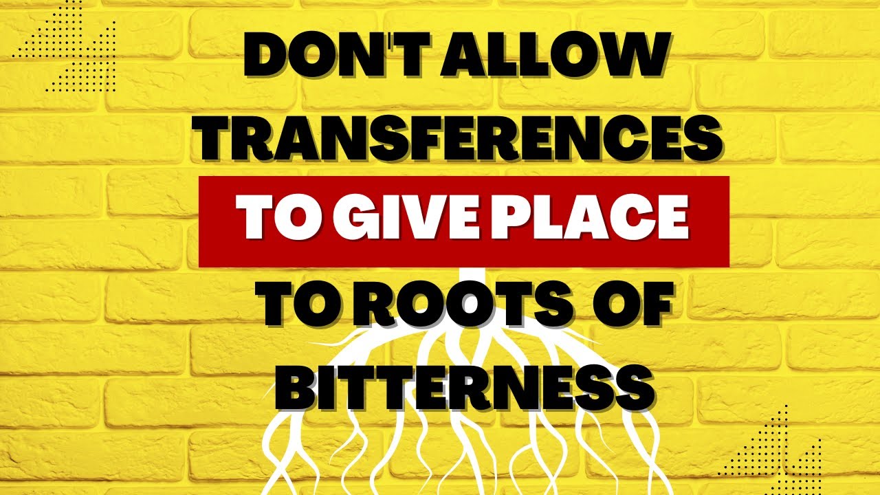 Don't Allow Transferences To Give Place To Roots of Bitterness_Part 5 ...
