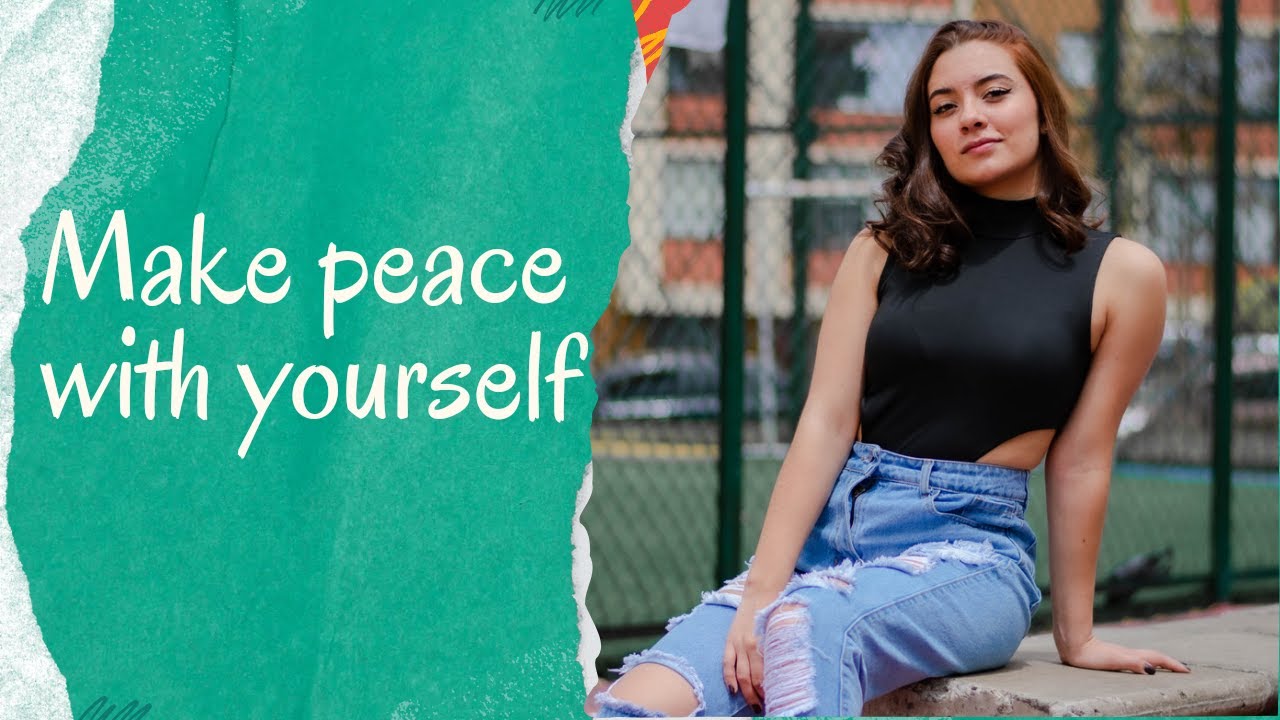 MAKING PEACE WITH YOURSELF, A JOURNEY OF SELF-LOVE - YouTube