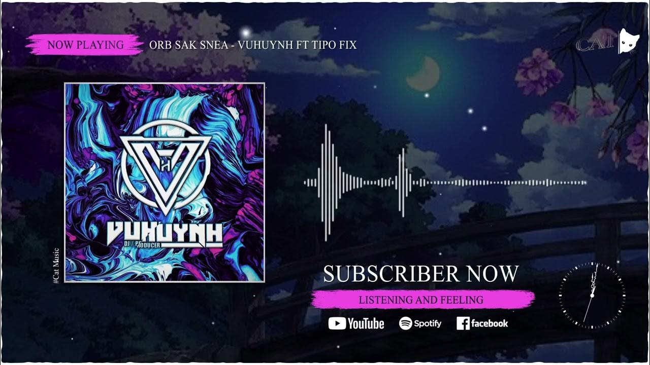 Orb Sak Snea Remix Vuhuynh Ft Tipo Remix Nhạc Hot Tiktok 2022