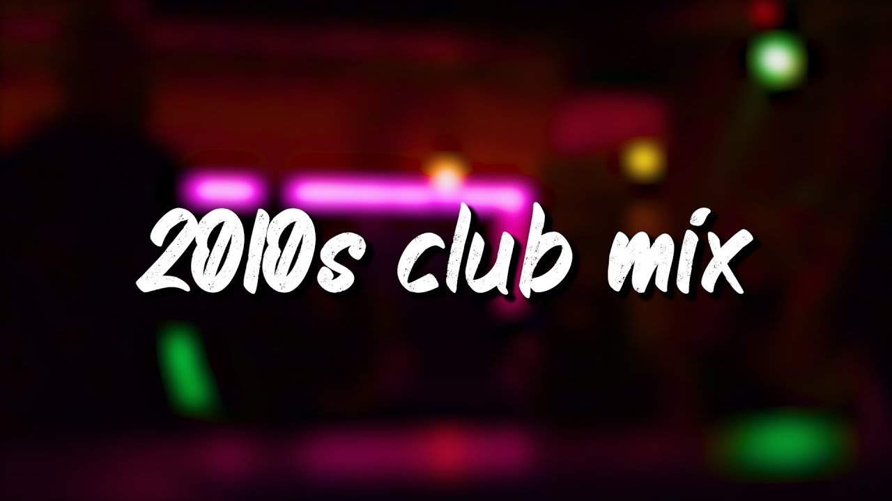 2010s Club Mix nostalgia Party Vibes YouTube 2010s-club-mix-nostalgia-party-vibes-youtube