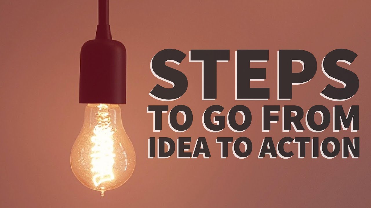 3 Steps To Go From Idea to Action - YouTube