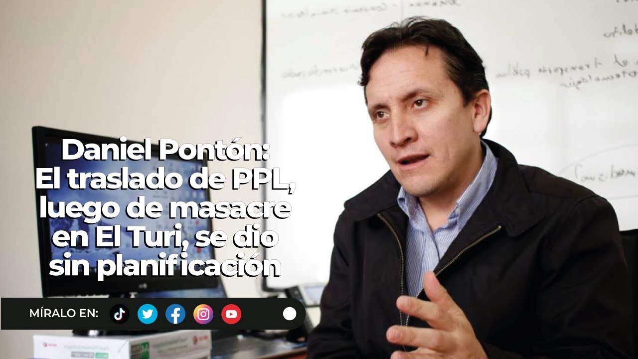 Daniel Pontón | El traslado de PPL, luego de masacre en El Turi, se dio ...