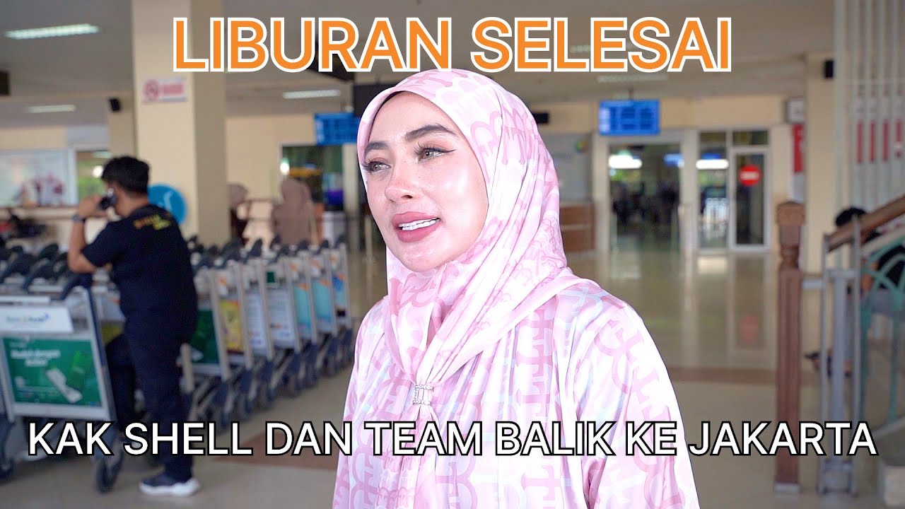 LIBURAN USAI !! KAK SHELL DAN TEAM KEMBALI KE JAKARTA !! LANGSUNG NGULI ...