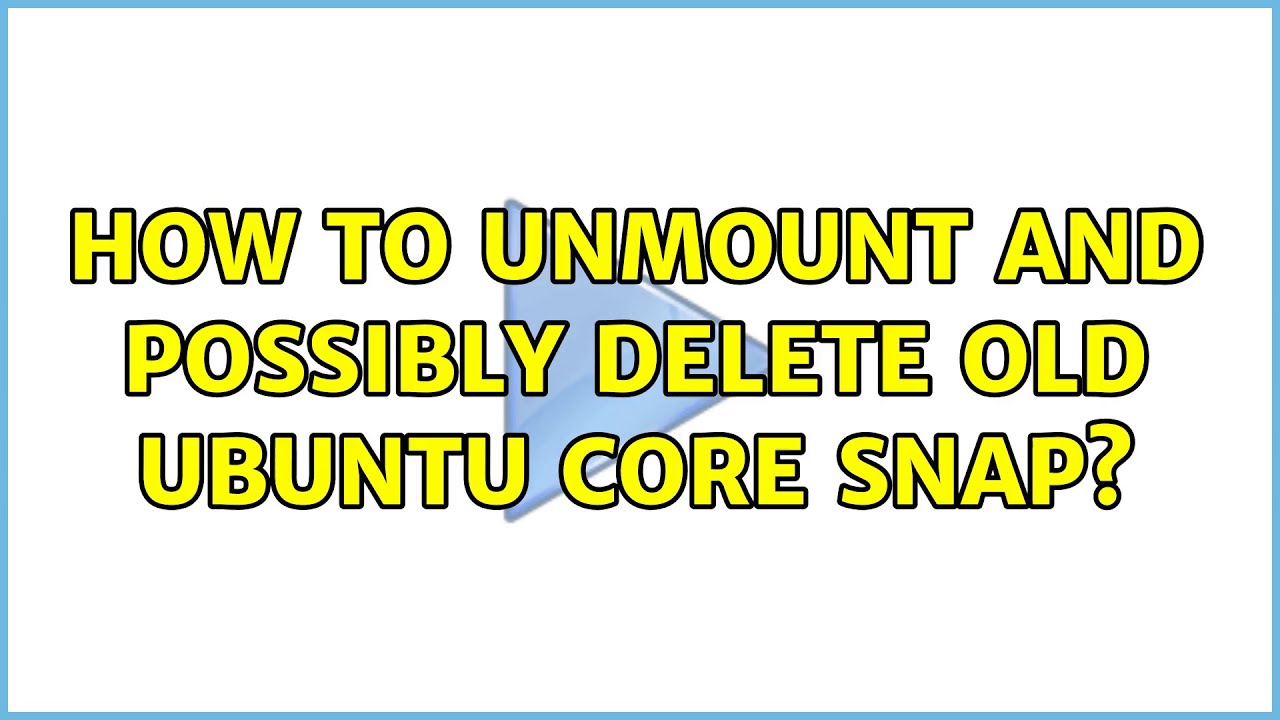 Ubuntu: How to unmount and possibly delete old Ubuntu Core snap? (3 ...