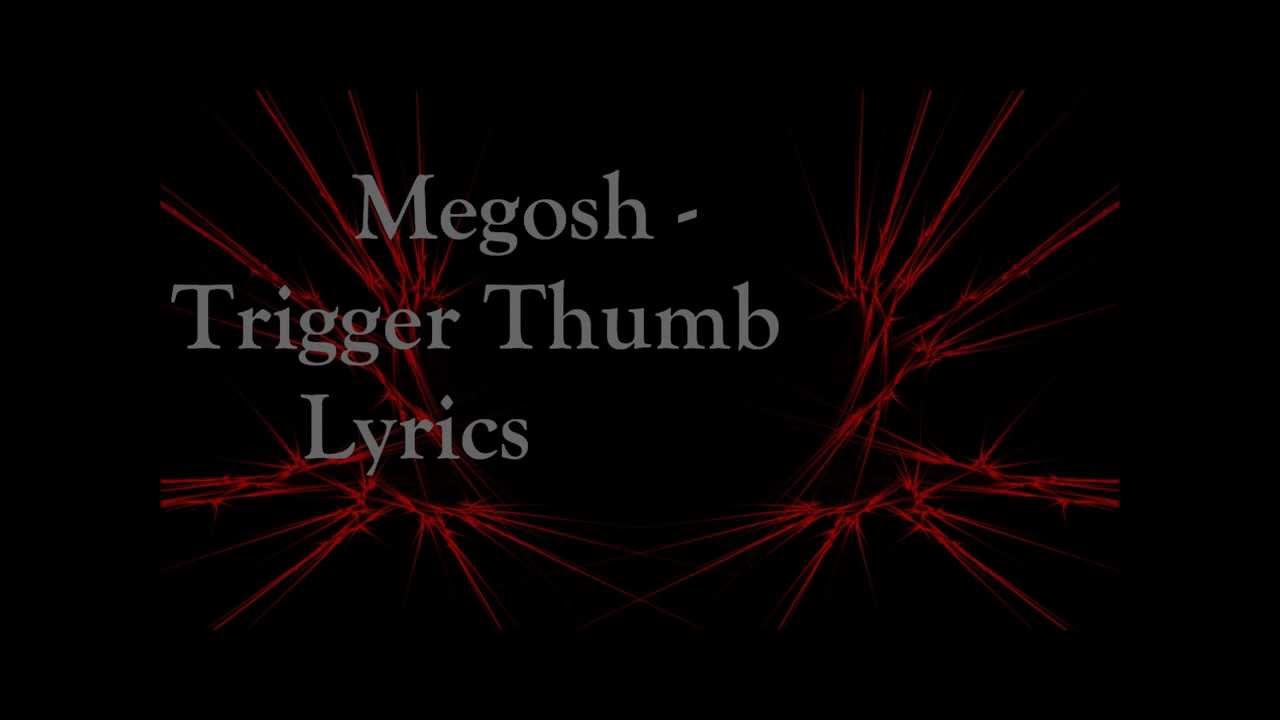 Megosh- Trigger Thumb lyrics - YouTube