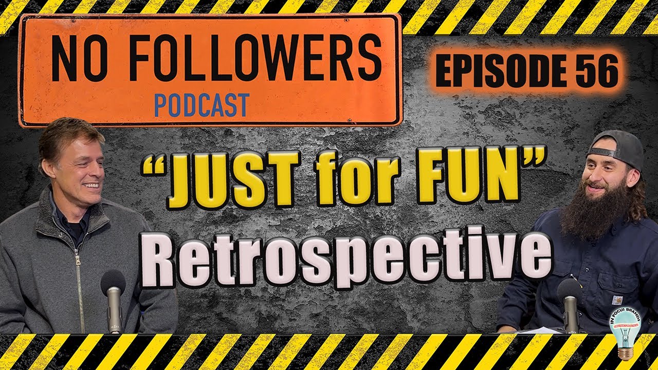 NO FOLLOWERS Podcast Video Episode 56. "JUST for FUN" Retrospective ...