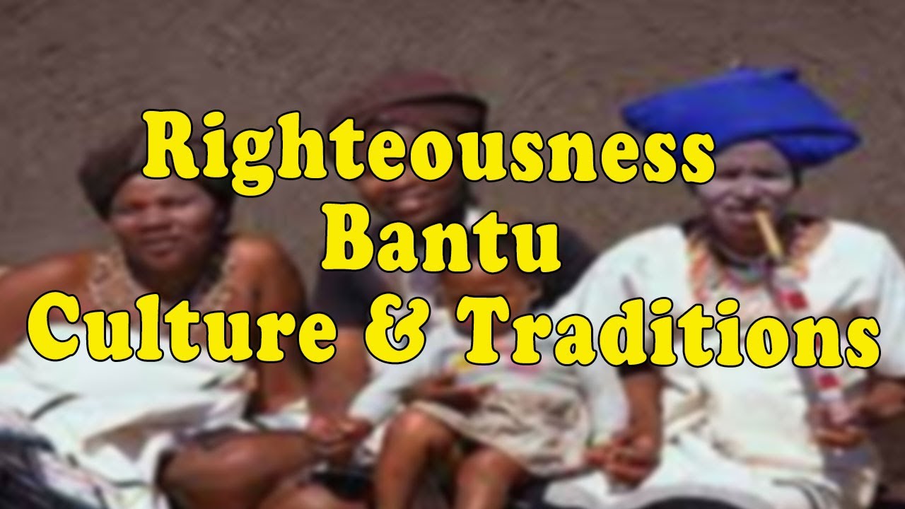 Righteousness Bantu culture & traditions - YouTube