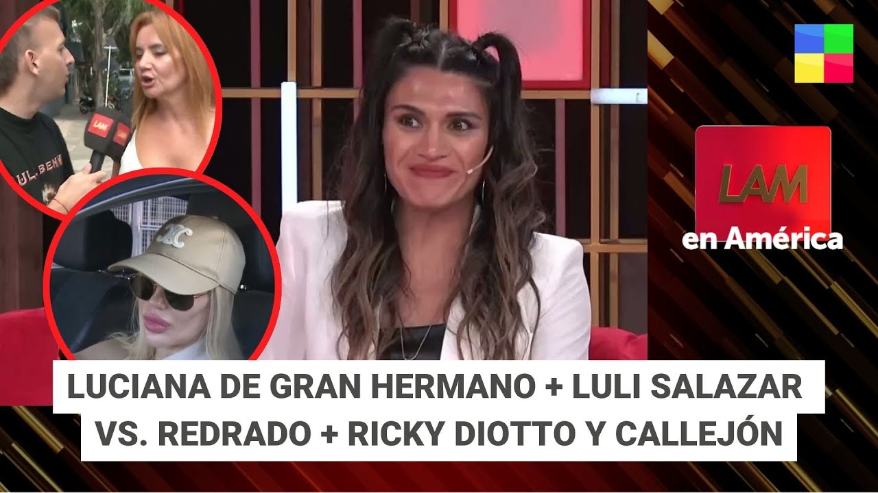 Luciana de Gran Hermano + Luli Salazar vs. Redrado #LAM | Programa ...