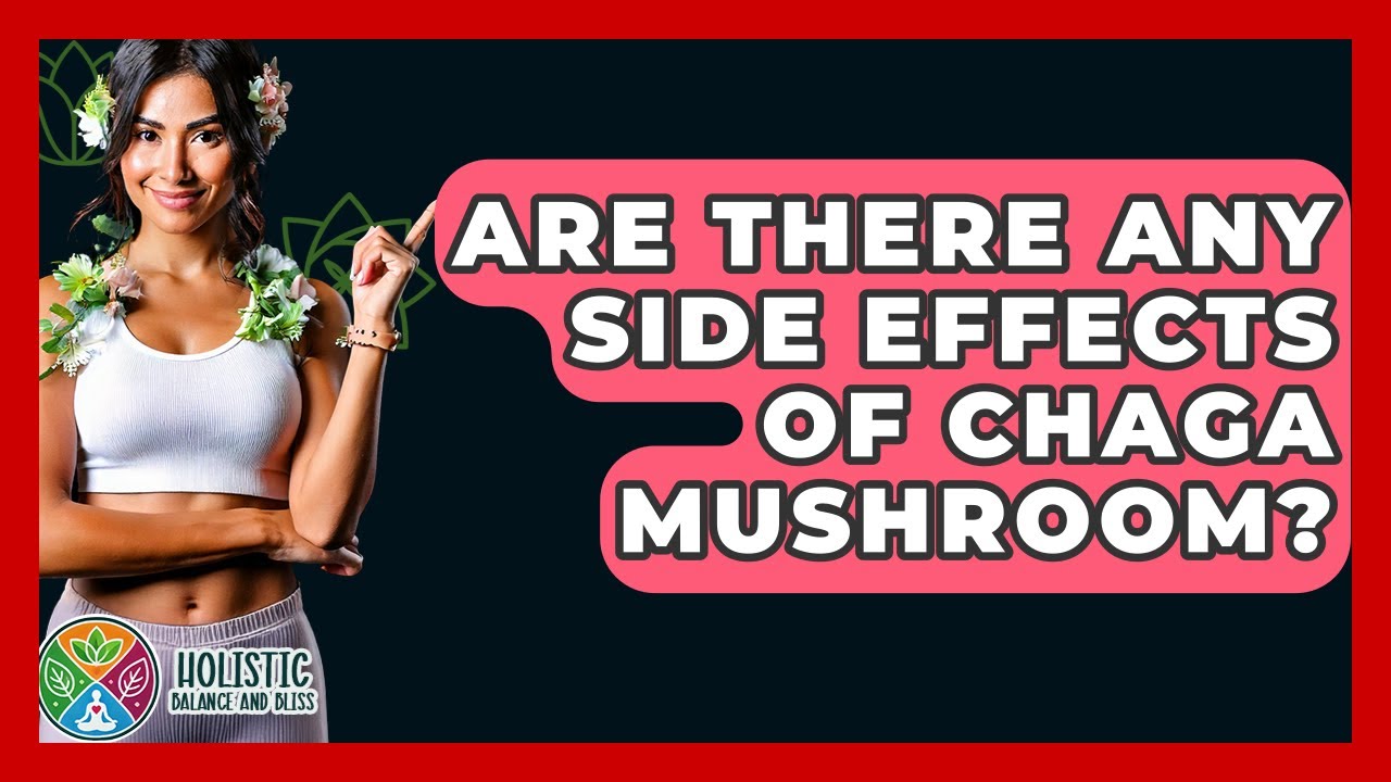 Are There Any Side Effects Of Chaga Mushroom? - Holistic Balance And ...