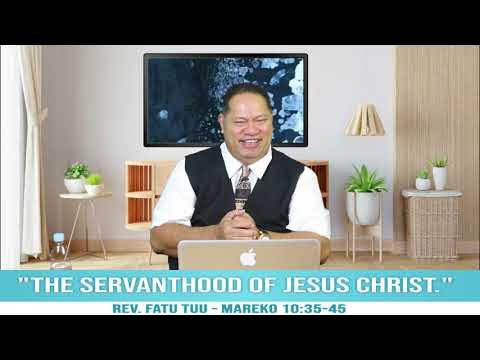 Rev. Fatu Tuu. "O le soifua auauna o KERISO." Mareko 10:35-45 The Servanthood of Jesus Christ ...
