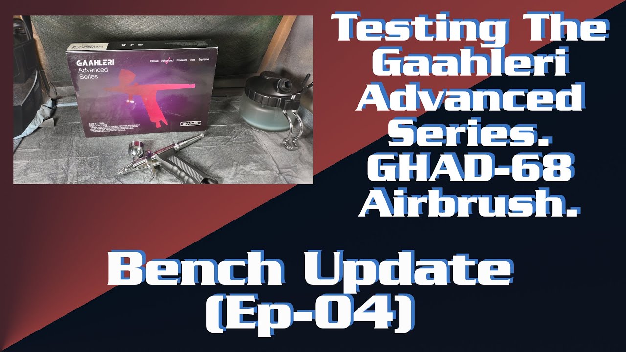 Bench Update 08-14-23 (EP-4) - New Gaahleri GHAD-68 Airbrush #airbrush ...