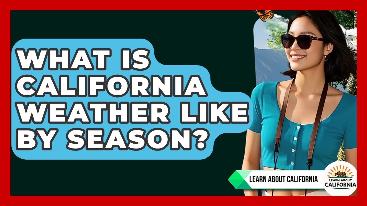 What Is California Weather Like By Season? - Learn About California ...