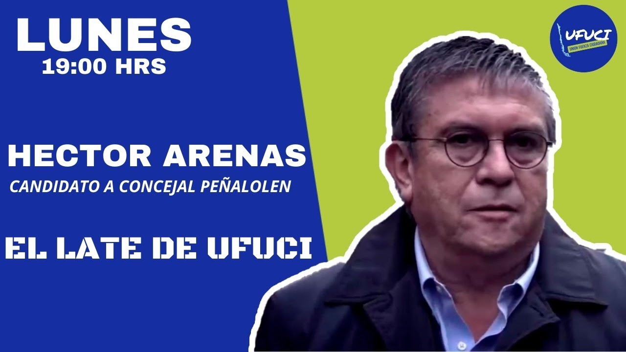 UFUCI LATE : HECTOR ARENAS CANDIDATO A CONCEJAL PEÑALOLEN - YouTube