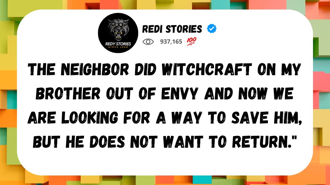 The neighbor did witchcraft on my brother out of envy and now we are ...
