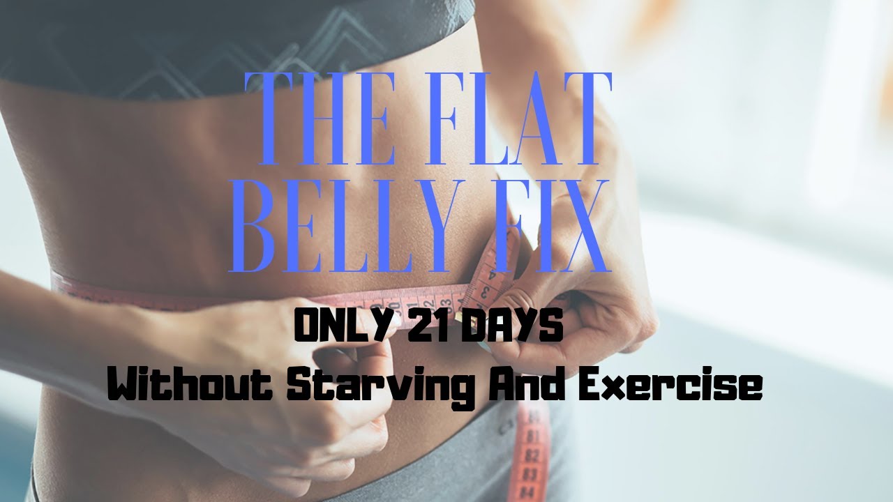 The Flat Belly Fix ONLY 21 DAYS - Without Starving And Exercise - YouTube