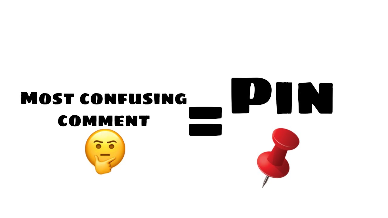 I will pin the most confusing comment. - YouTube