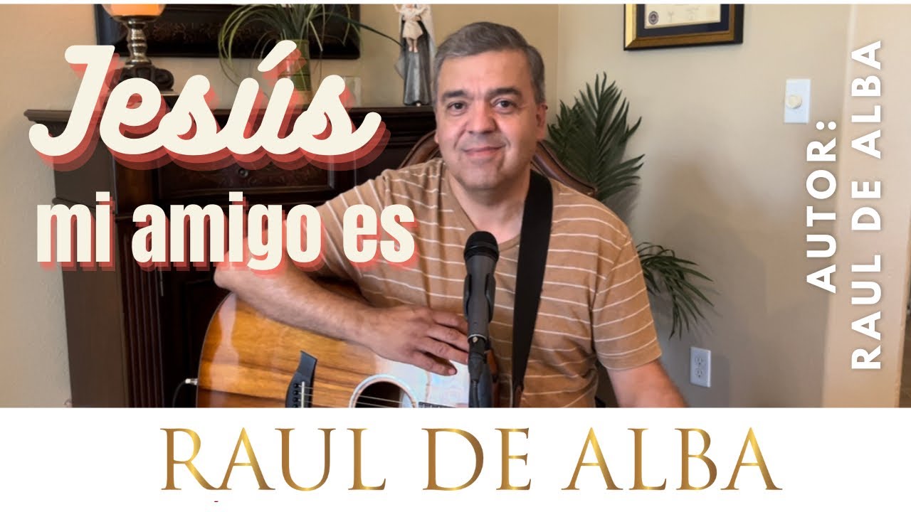 Jesús Mi Amigo Es (Autor: Raul De Alba) - YouTube