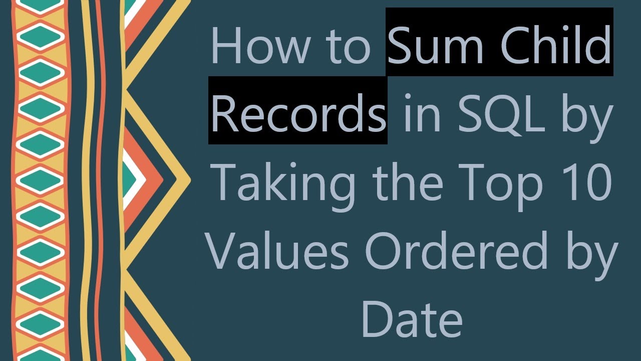 How to Sum Child Records in SQL by Taking the Top 10 Values Ordered by Date - YouTube