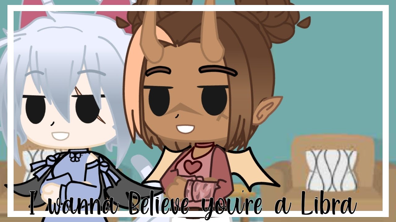 I wanna believe you're a Libra| Gacha Club| - YouTube