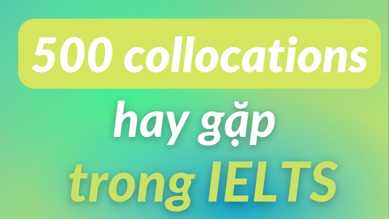 Tổng hợp 500 Collocations thông dụng trong IELTS | Collocations for ...