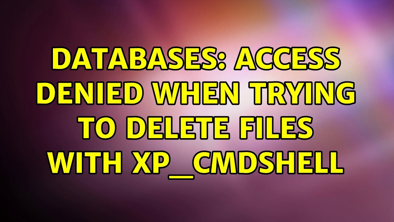 Databases Access Denied When Trying To Delete Files With Xp cmdshell