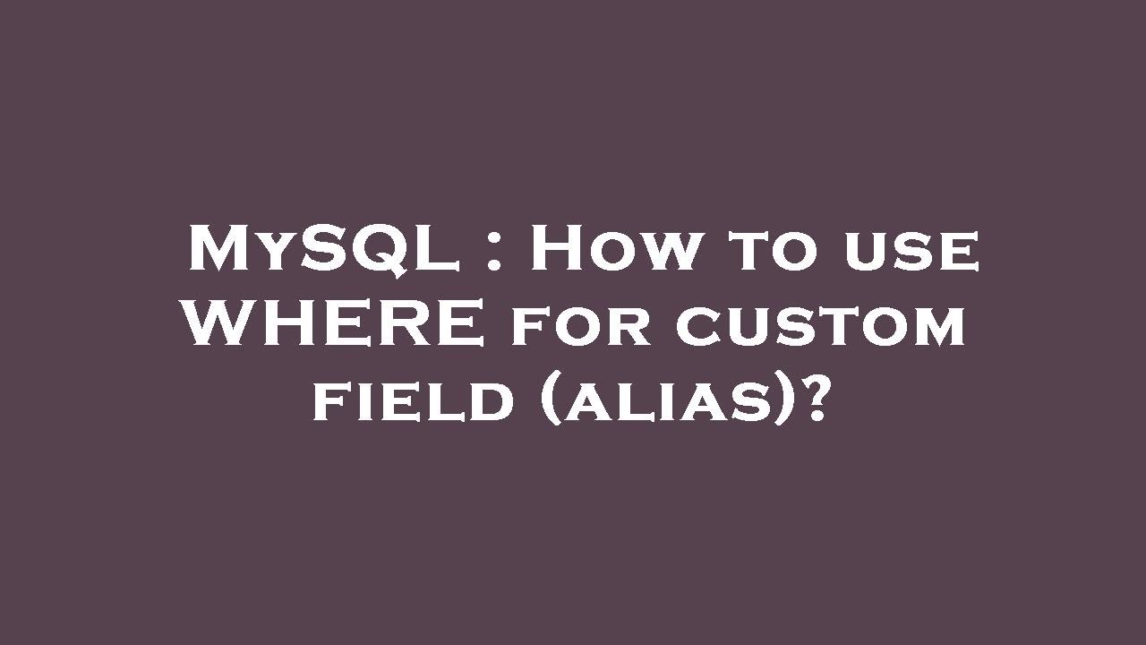 Mysql How To Use Where For Custom Field Alias Youtube