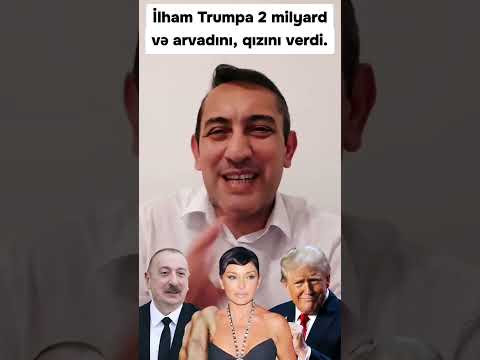 İlham Əliyev Trumpa 2 milyard və arvadını, qızlarını verdi.