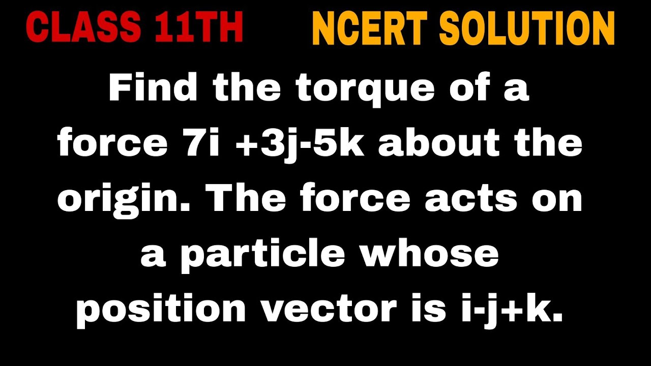 Find the torque of a force 7i + 3j -5k about the origin. The force acts ...