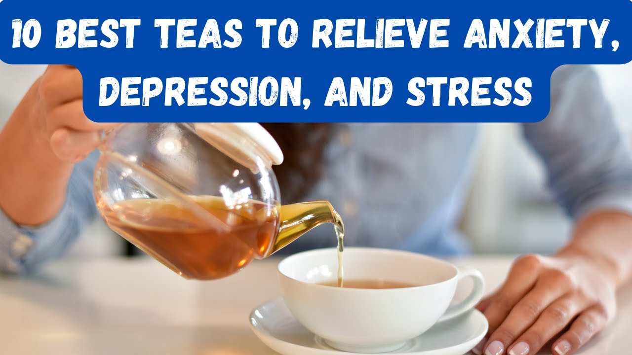 TOP 10 BEST TEAS TO RELIEVE ANXIETY AND DEPRESSION - YouTube