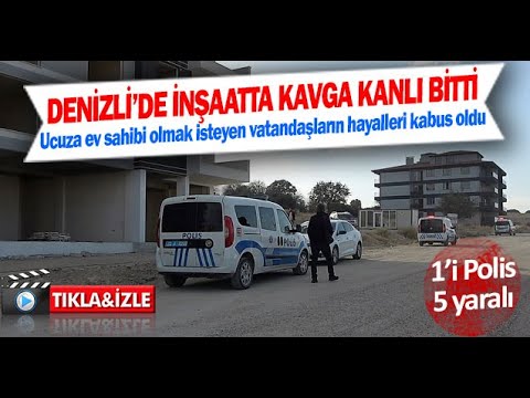 Denizli’de inşaatta kavga kanlı bitti 1’i polis 5 kişi yaralandı