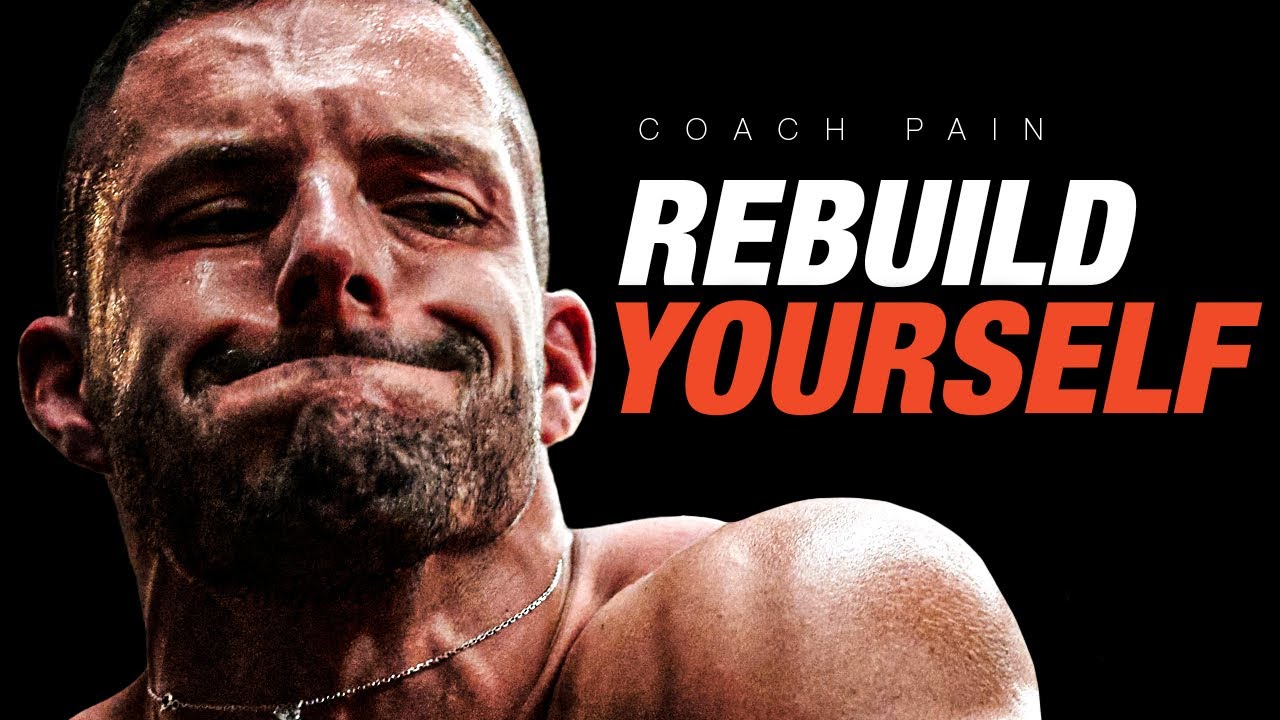 REBUILD YOURSELF - The Most Powerful Motivational Speech | Coach Pain ...