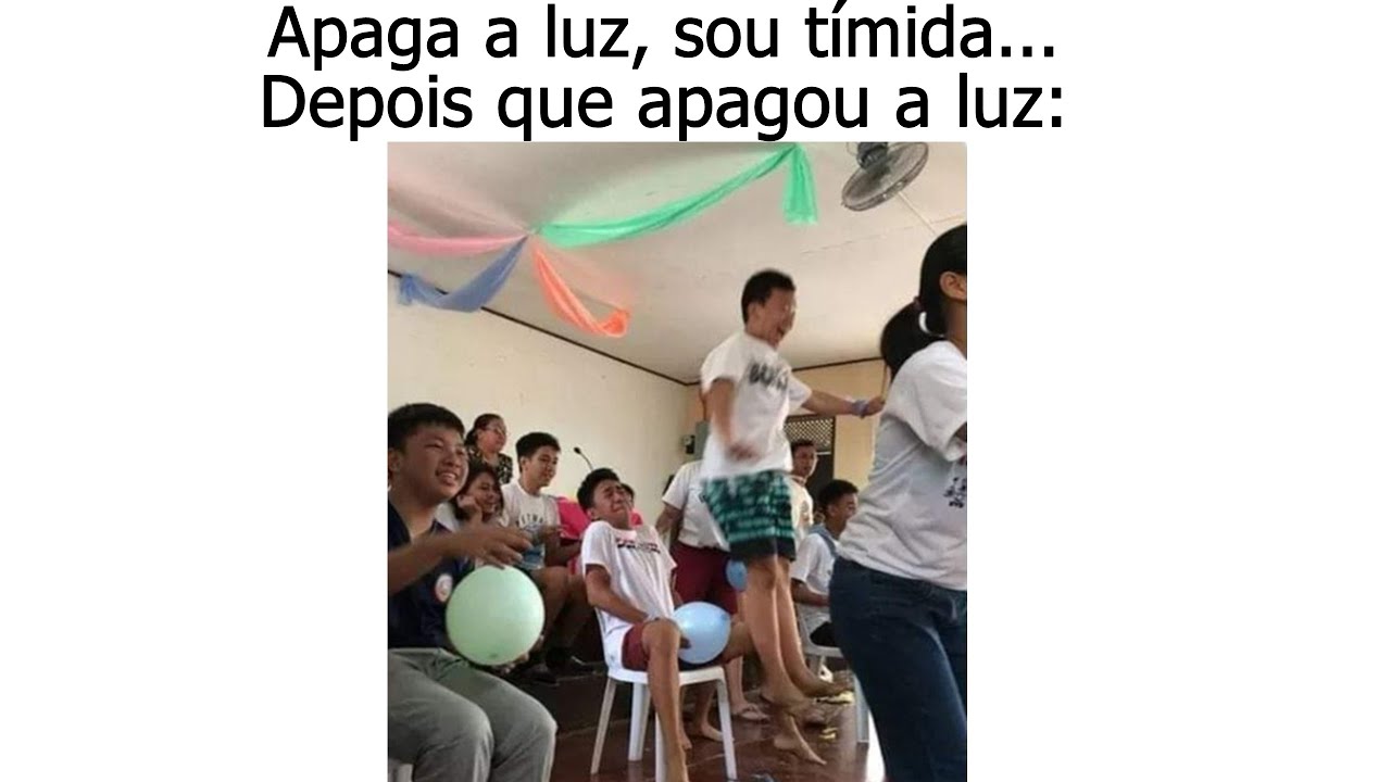 Memes em imagens - Apaga a luz, sou tímida.... Depois que apagou a luz ...