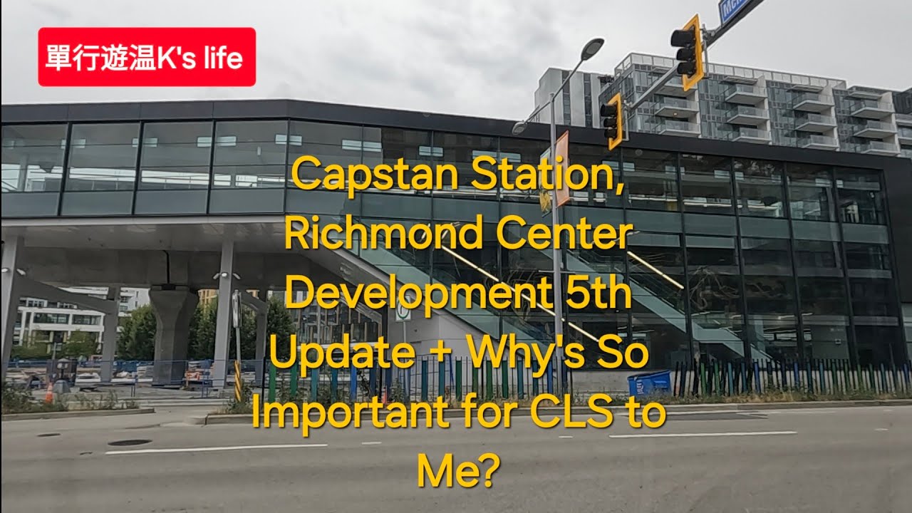 Capstan Station & Richmond Ctr Development 5th Update plus Talk about why CLS are important for ...