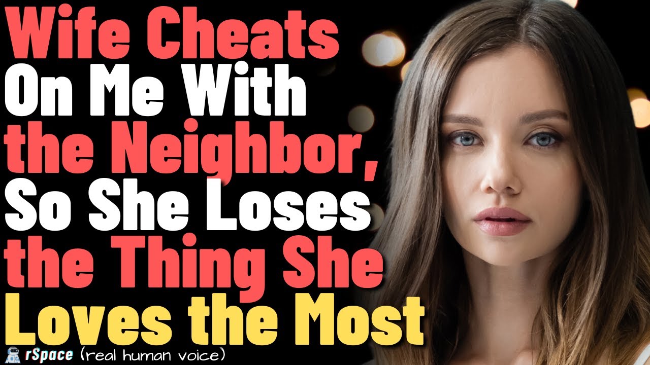 Wife Cheats on Me With the Neighbor, So She Loses the Thing She Loves ...