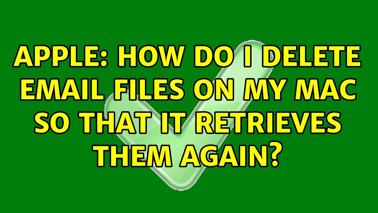 Apple How Do I Delete Email Files On My Mac So That It Retrieves Them apple-how-do-i-delete-email-files-on-my-mac-so-that-it-retrieves-them