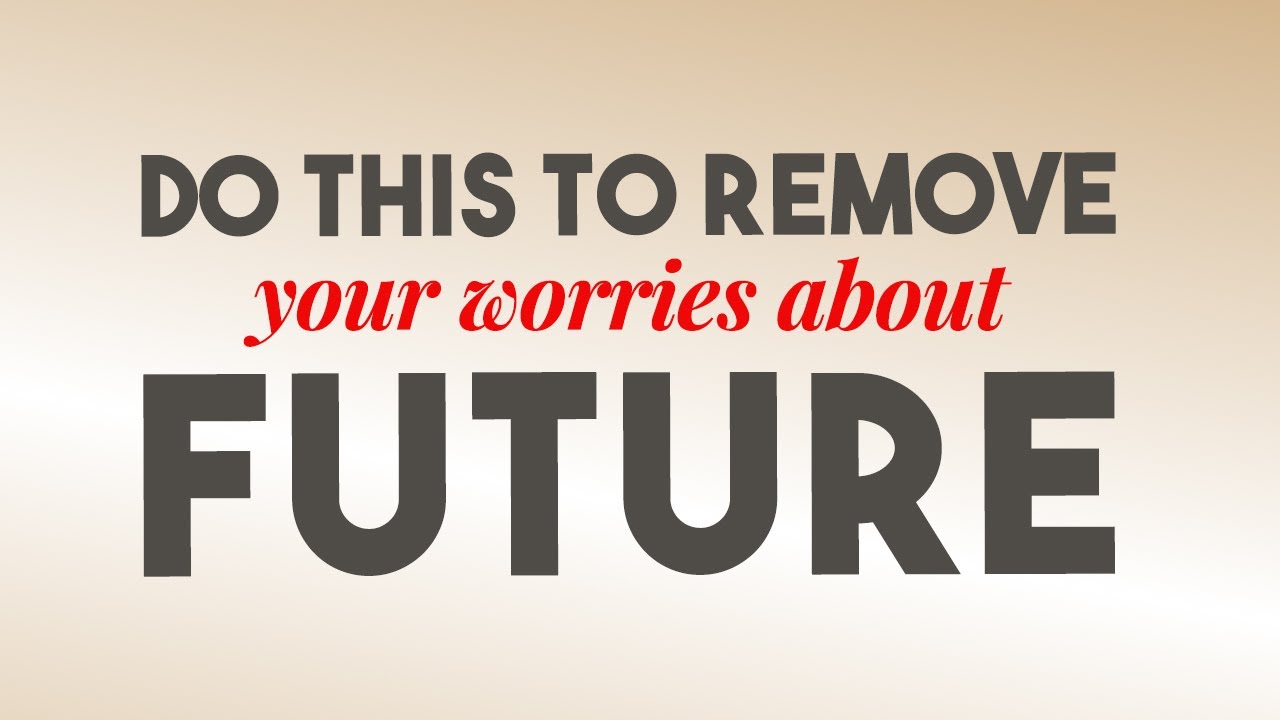 Do This to Remove Your Worries about Future - YouTube
