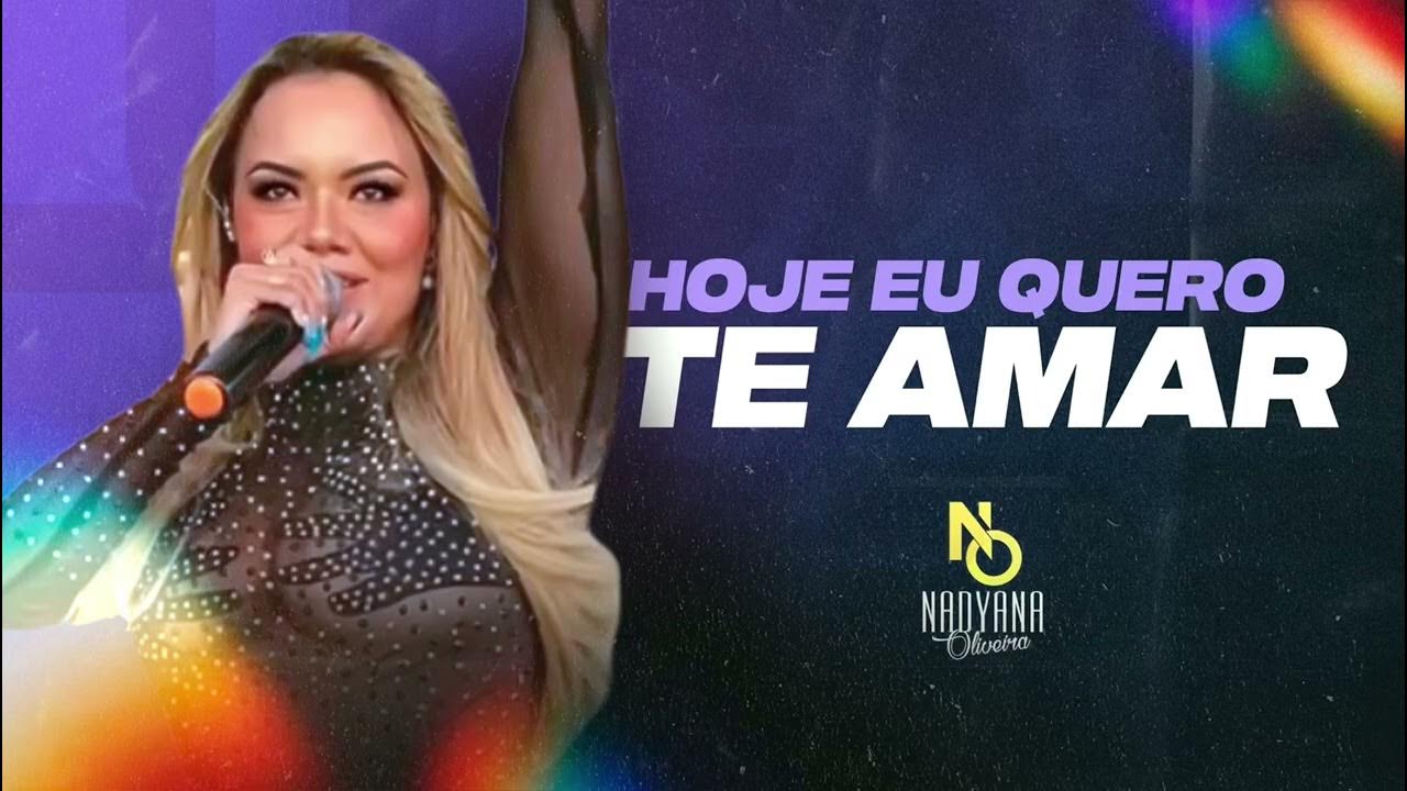 NADYANA OLIVEIRA- HOJE EU QUERO TE AMAR - YouTube Music