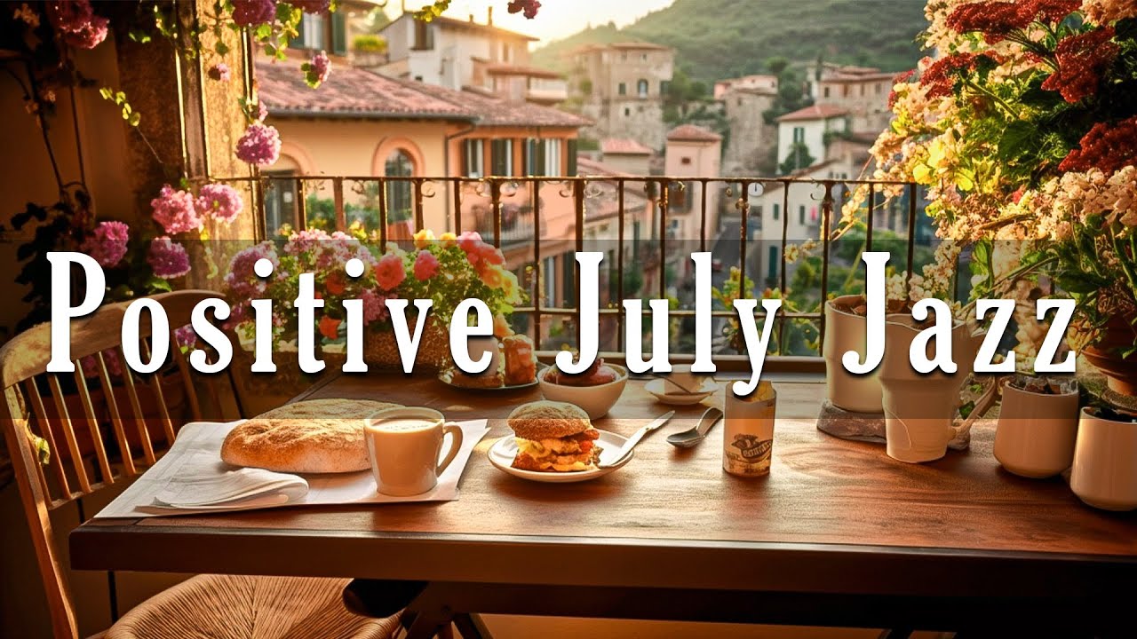 🌞Positive July Jazz - Summer Coffee Shop Ambience with Relaxing July ...