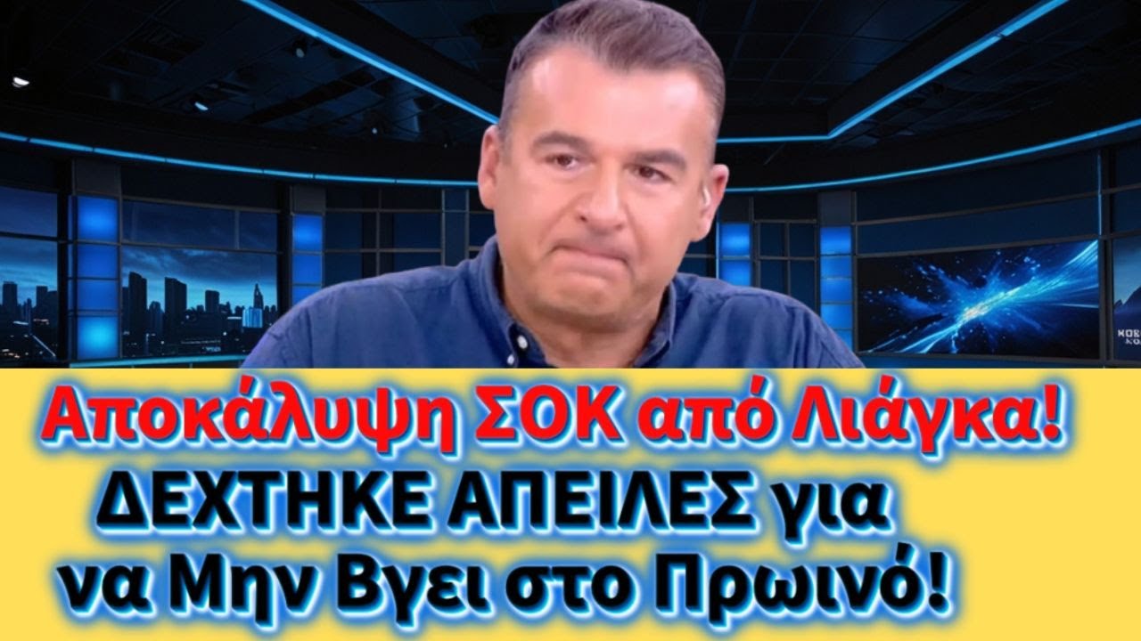 Αποκάλυψη ΣOK από Λιάγκα! ΔΕΧΤΗΚΕ ΑΠΕΙΛΕΣ για να Μην Βγει στο Πρωινό ...