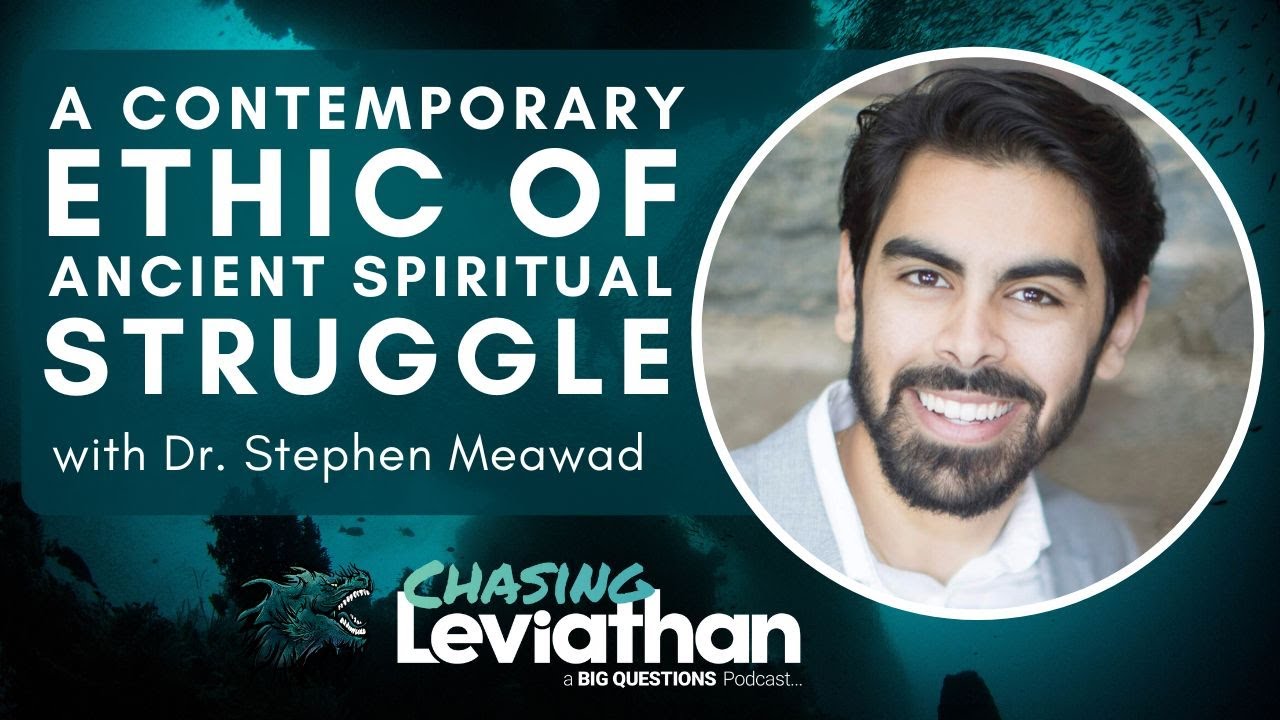 A Contemporary Ethic of Ancient Spiritual Struggle with Dr. Stephen Meawad (Chasing Leviathan ...