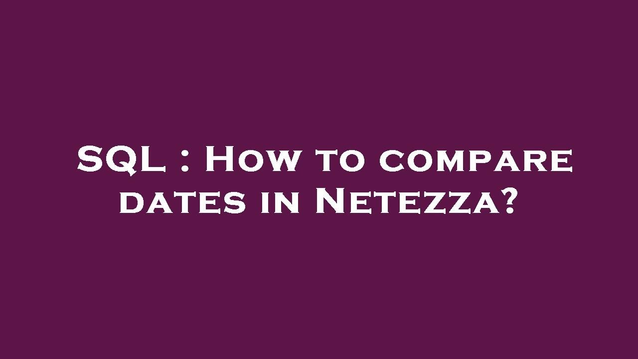 Sql How To Compare Dates In Netezza Youtube 3601