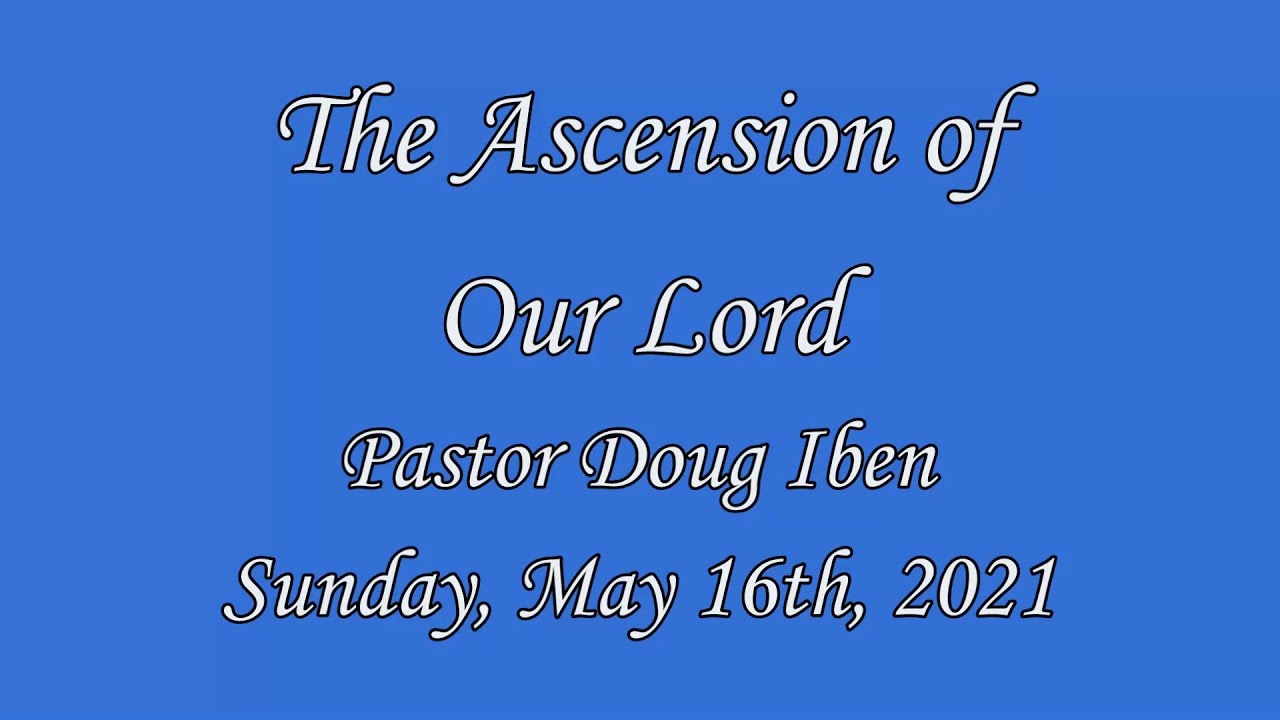 Pastor Doug Iben - 2021-05-16 - The Ascension of Our Lord - YouTube