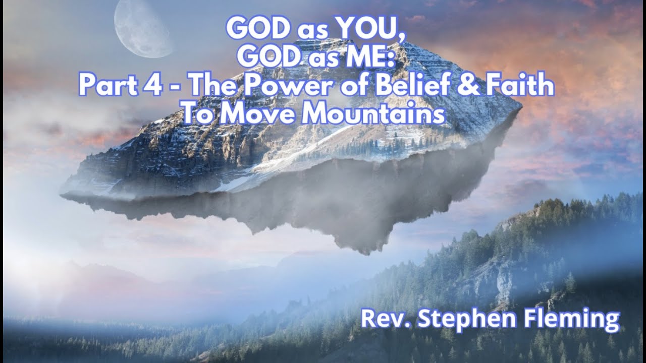 “God as YOU, God as ME: Part 4 - The Power of Belief & Faith To Move ...