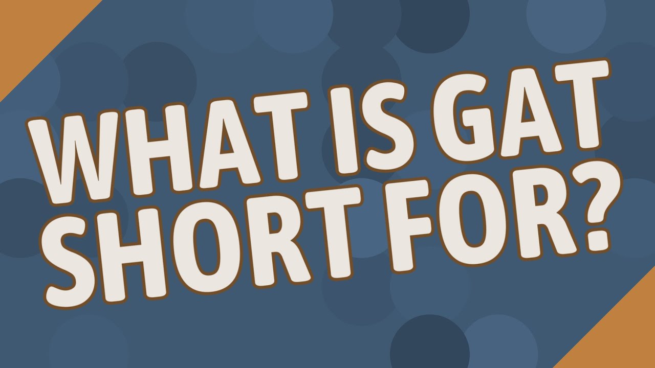What Is GAT Short For YouTube