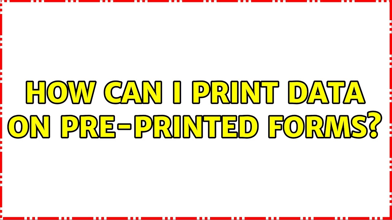 How Can I Print Data On Pre printed Forms 3 Solutions YouTube How Can I Print Data On Pre printed Forms 3 Solutions YouTube
