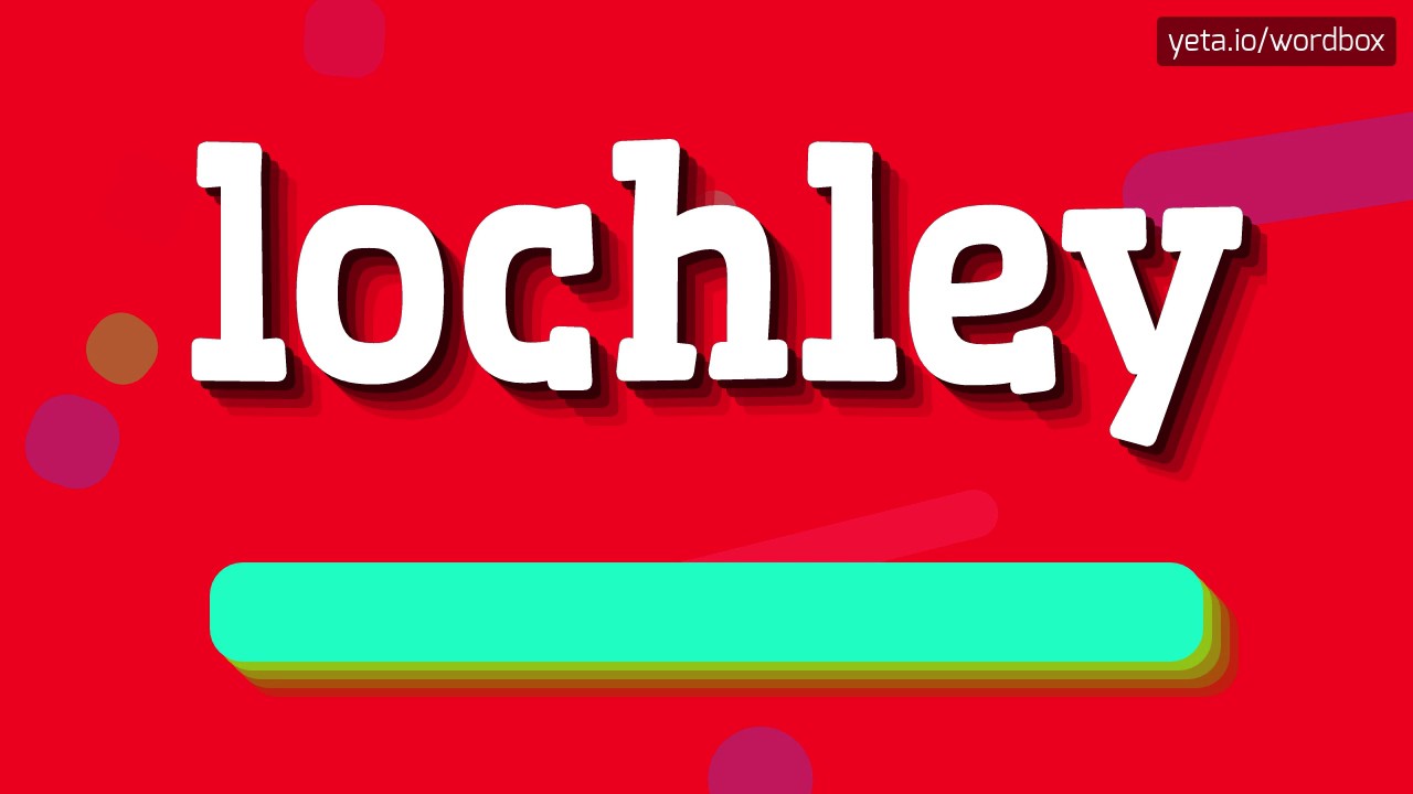 LOCHLEY - HOW TO PRONOUNCE IT!? - YouTube