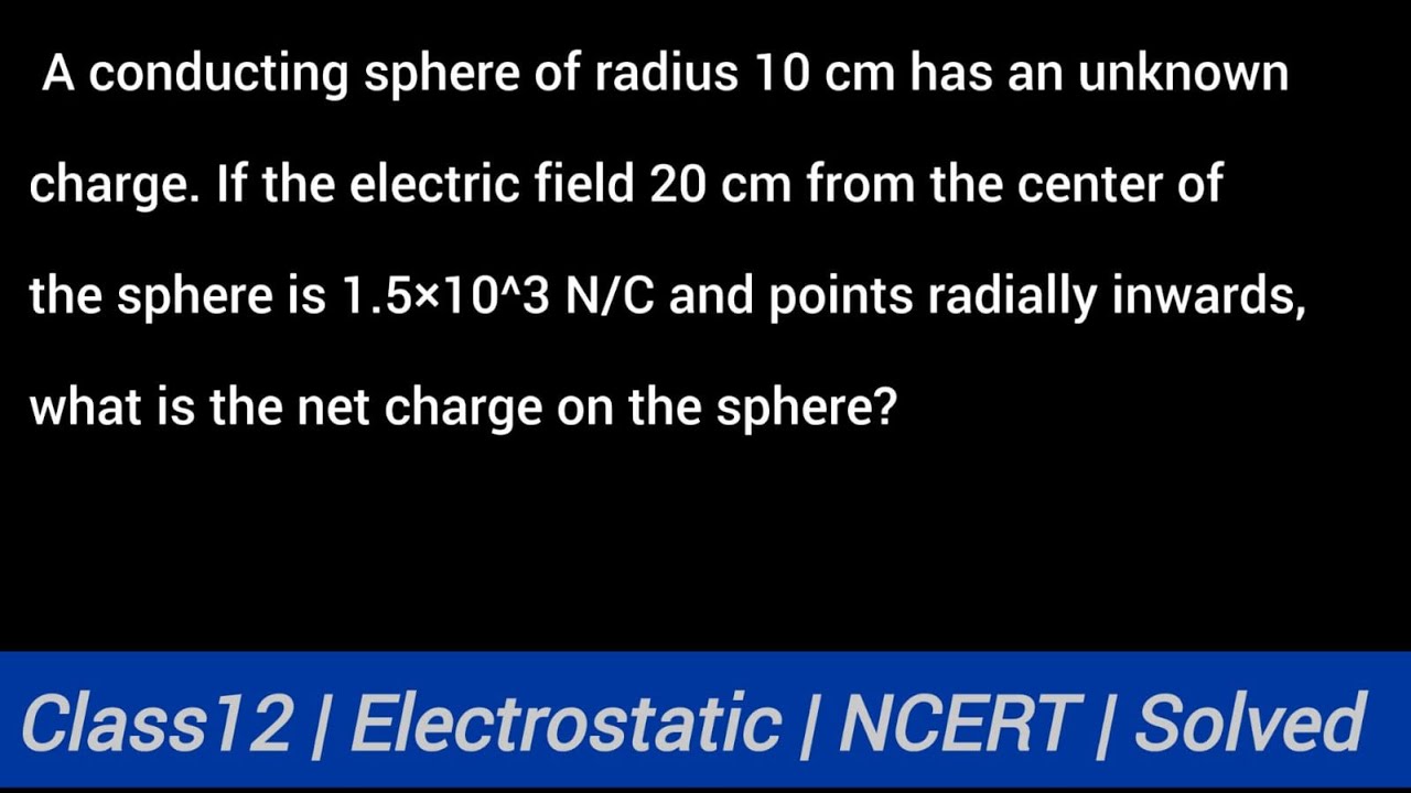A conducting sphere of radius 10 cm has an unknown charge | Chapter1 ...