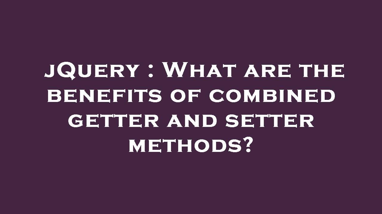 Jquery What Are The Benefits Of Combined Getter And Setter Methods Youtube